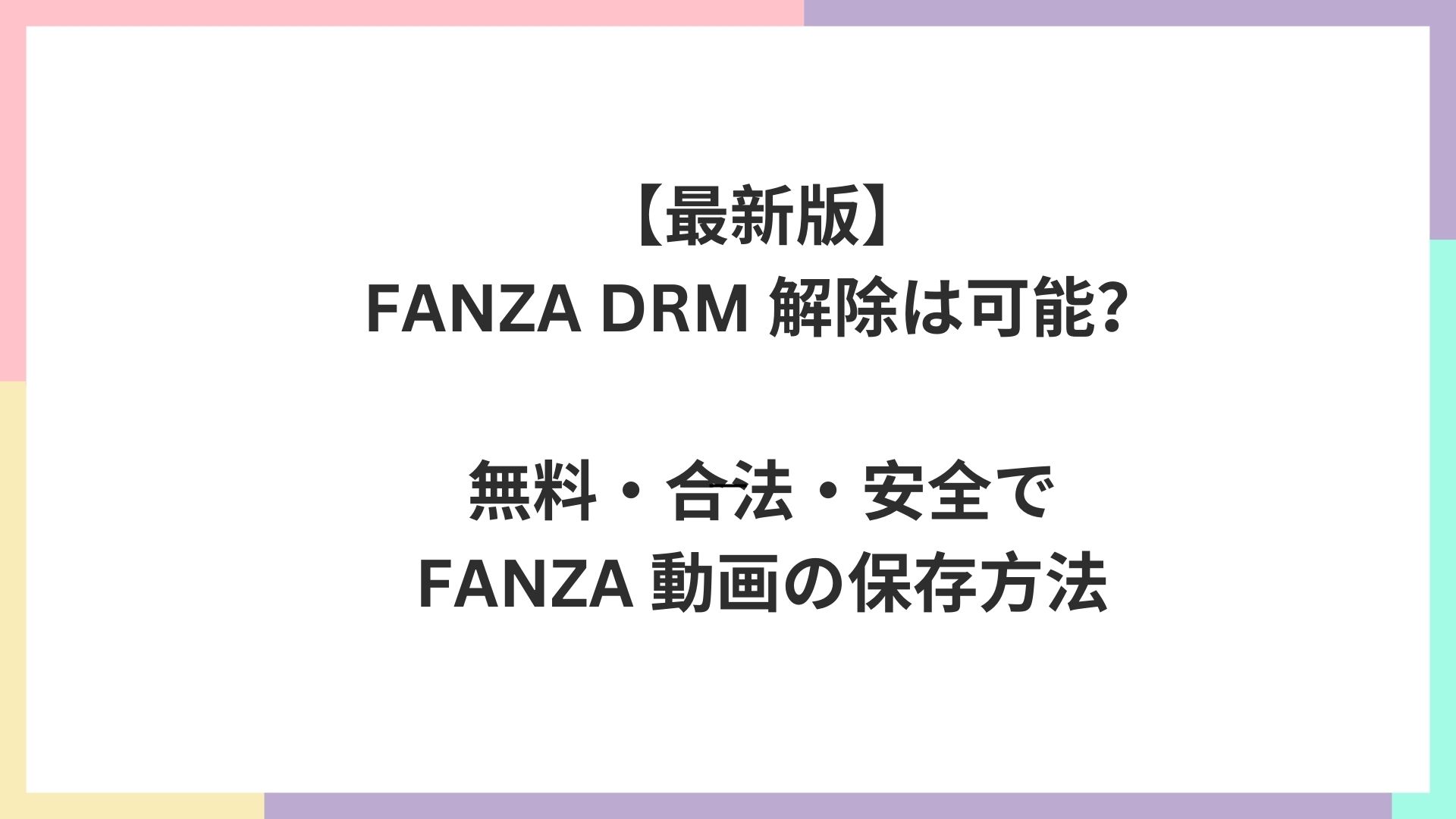 【最新版】FANZA DRM 解除は可能？無料・合法・安全でFANZA 動画の保存方法